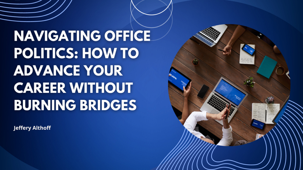 Navigating Office Politics: How to Advance Your Career Without Burning ...