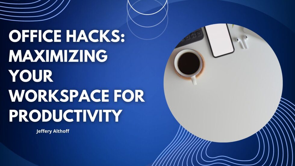 Office Hacks: Maximizing Your Workspace for Productivity | Jeffrey ...